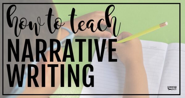 7 Strong Tips For Teaching Narrative Writing In Elementary Grades